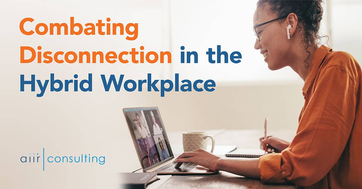 Combating the "Great Disconnection" in the Hybrid Workplace - AIIR ...